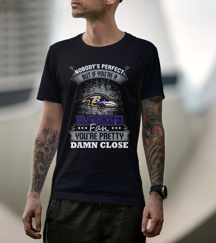 Nobody's Perfect But If You're A Ravens Fan You're Pretty Damn Close Baltimore Ravens T-Shirt