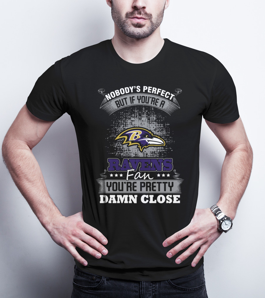 Nobody's Perfect But If You're A Ravens Fan You're Pretty Damn Close Baltimore Ravens T-Shirt