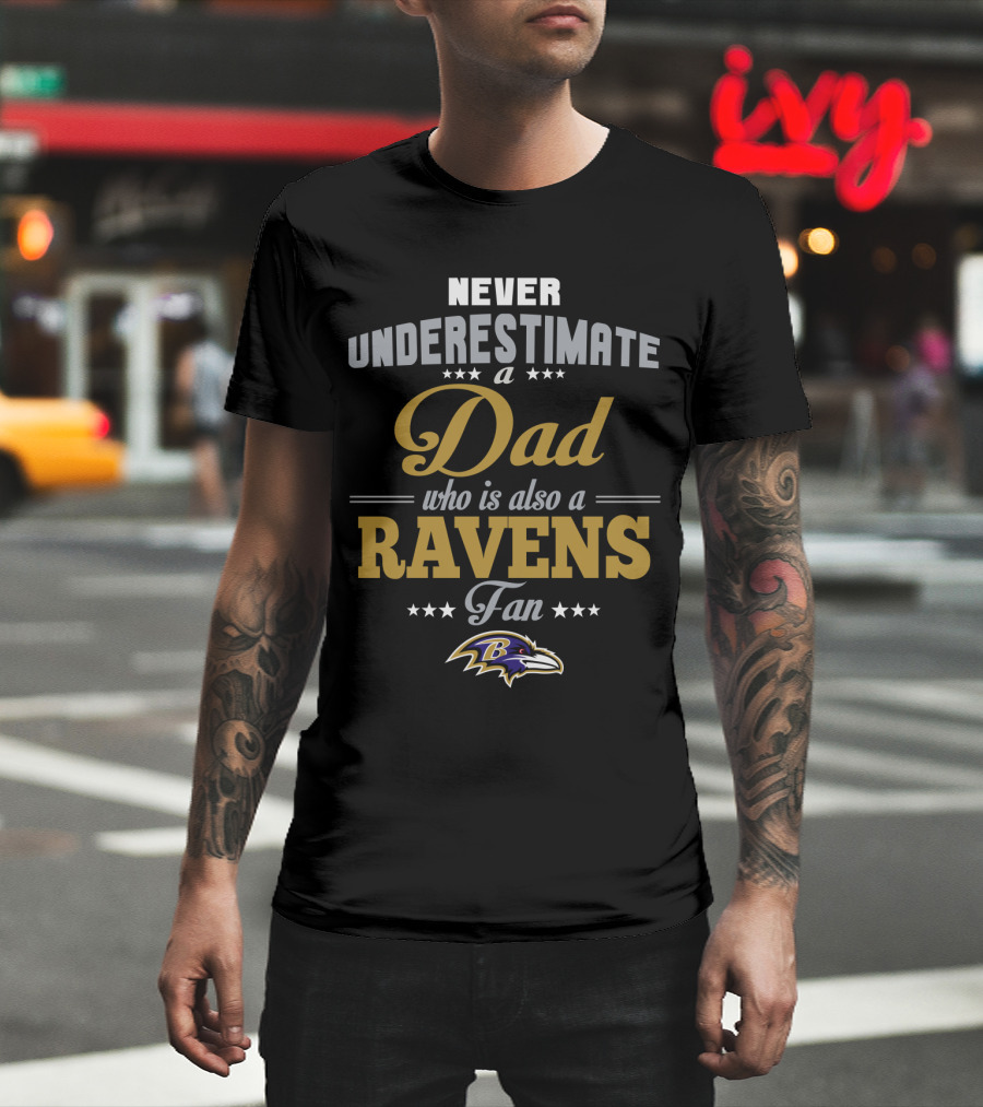 Never Underestimate A Dad Who Is Also A Baltimore Ravens Fan T-Shirt