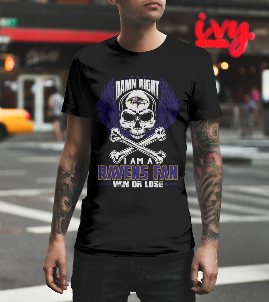 Damn Right I Am A Ravens Fan Win Or Lose Baltimore Ravens T-Shirt