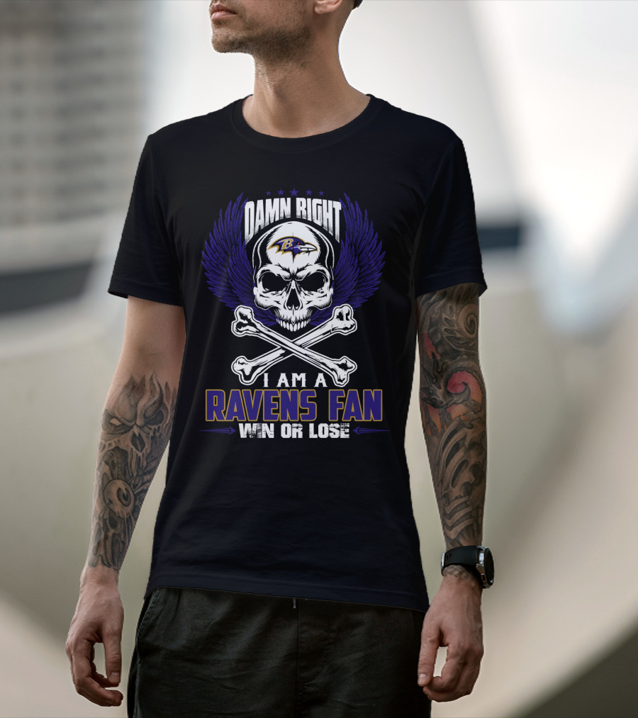 Damn Right I Am A Ravens Fan Win Or Lose Baltimore Ravens T-Shirt