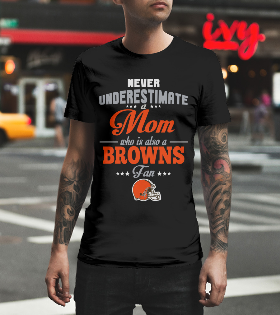 Never Underestimate A Mom Who Is Also A Browns Fan T-Shirt