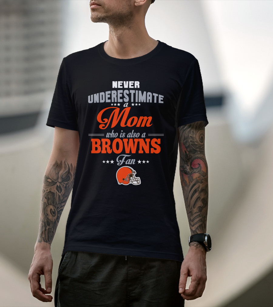 Never Underestimate A Mom Who Is Also A Browns Fan T-Shirt