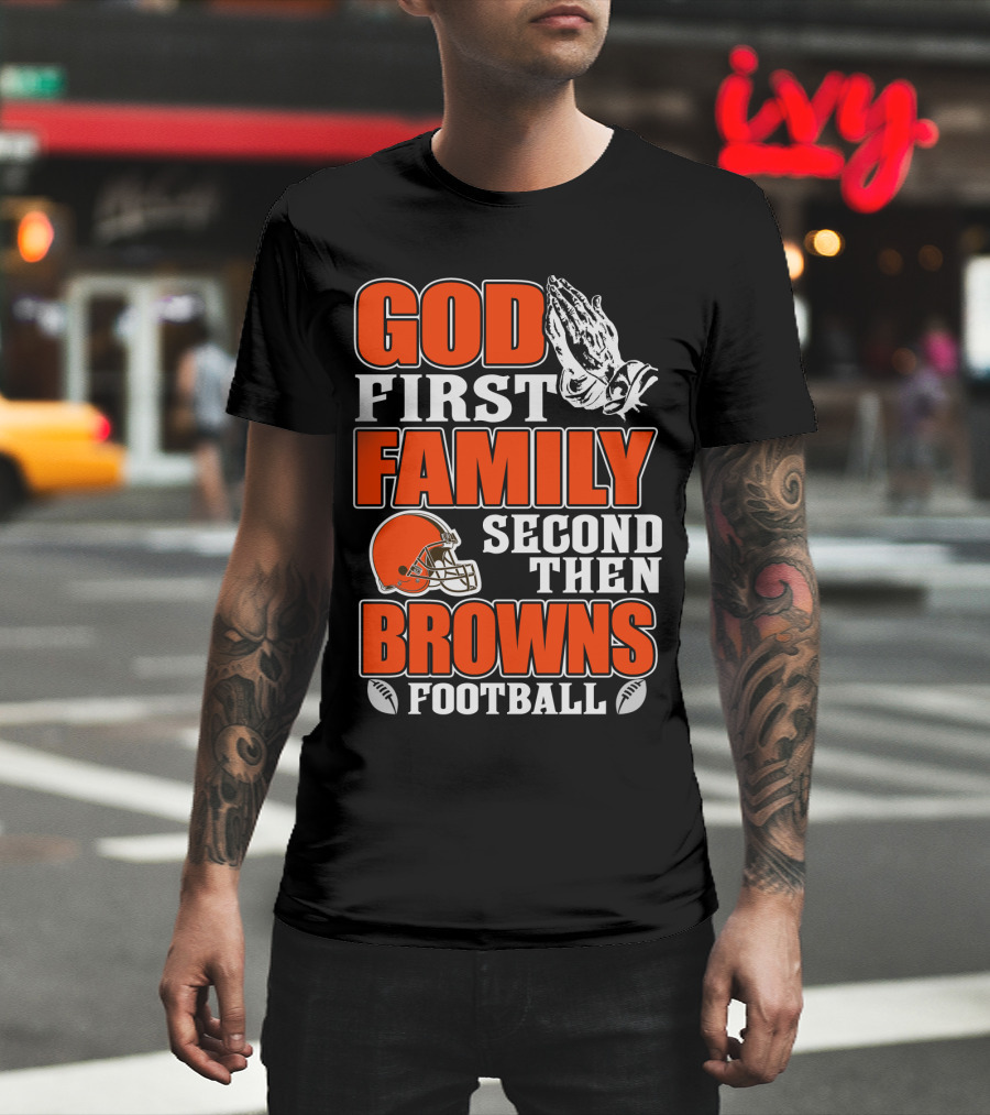 God First Family Second Then Cleveland Browns Football T-Shirt