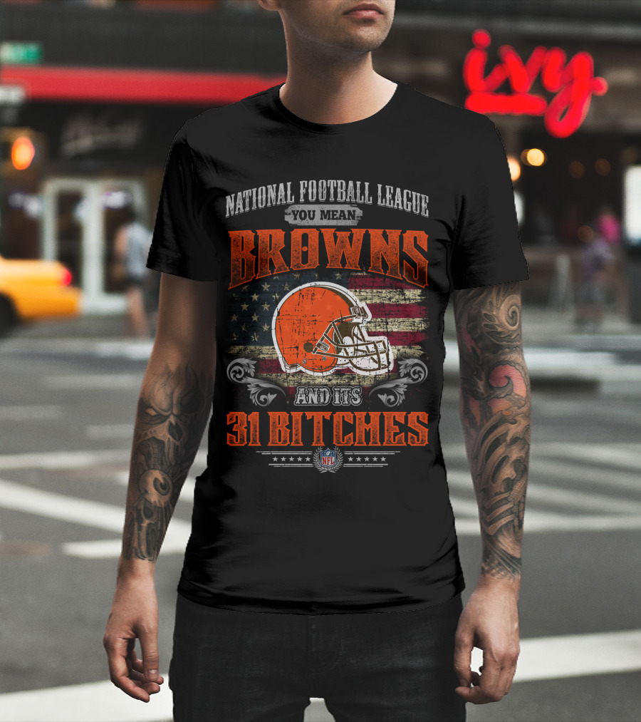 National Football League You Mean Browns And Its 31 Bitches Nfl T-Shirt