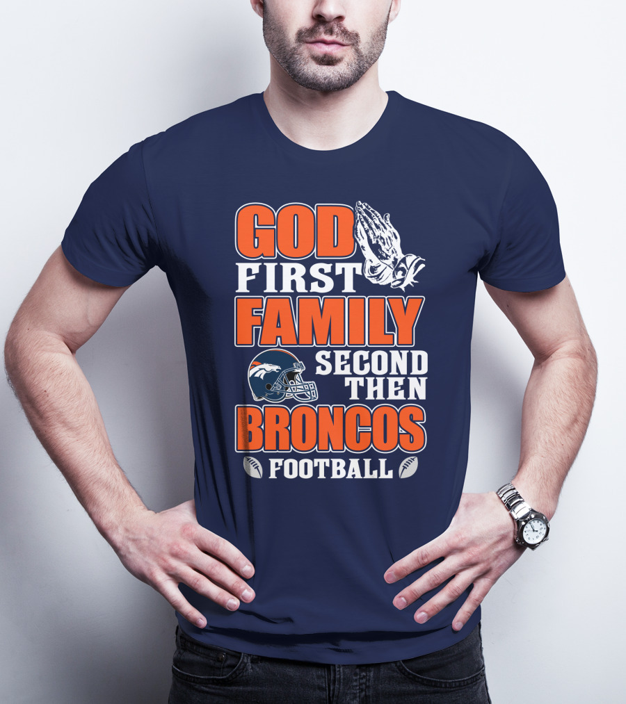 God First Family Second Then Denver Broncos Football T-Shirt