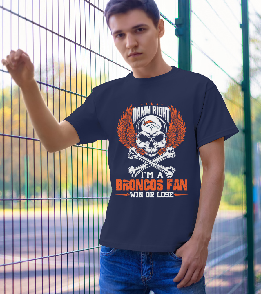 Damn Right I'm A Denver Broncos Fan Win Or Lose Skull And Bones Wings T-Shirt