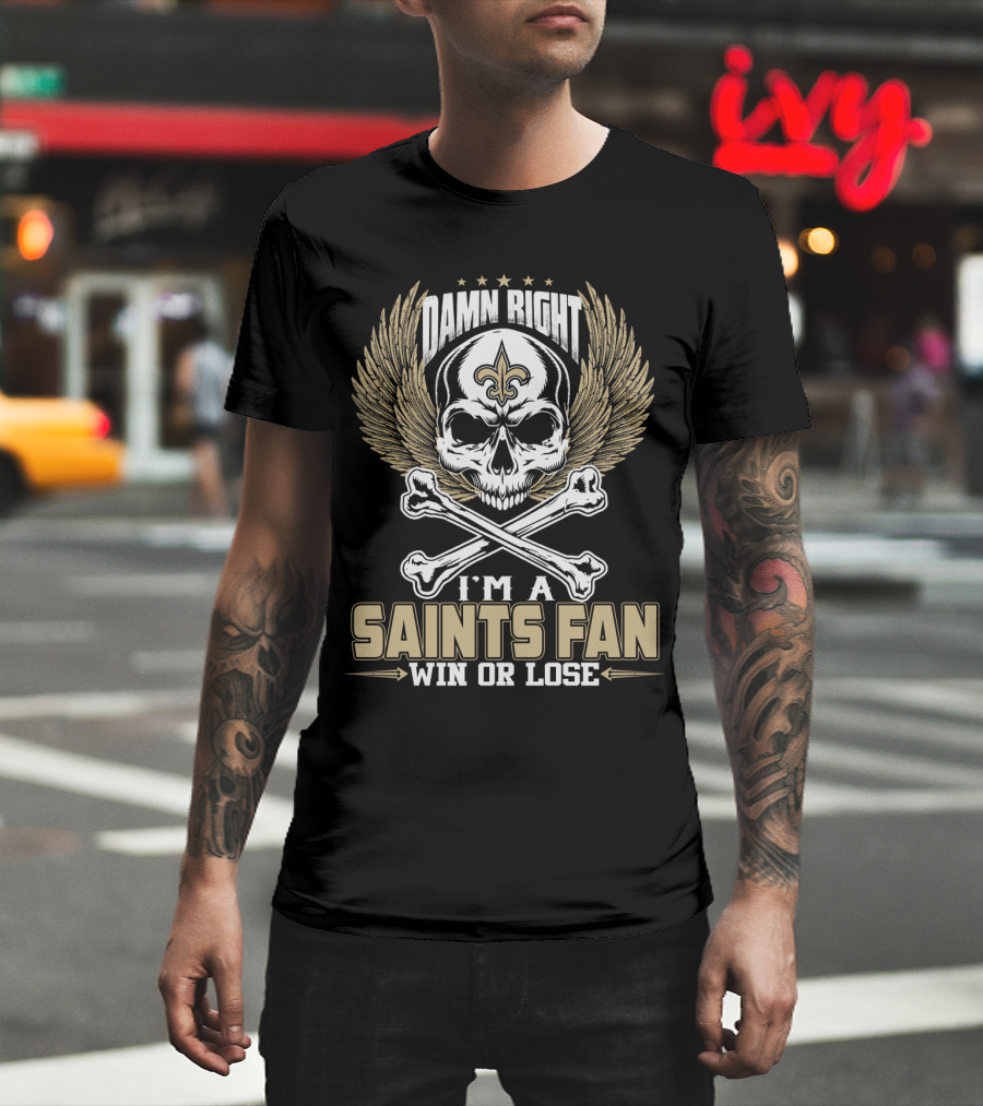 Damn Right I'm A Saints Fan Win Or Lose T-Shirt