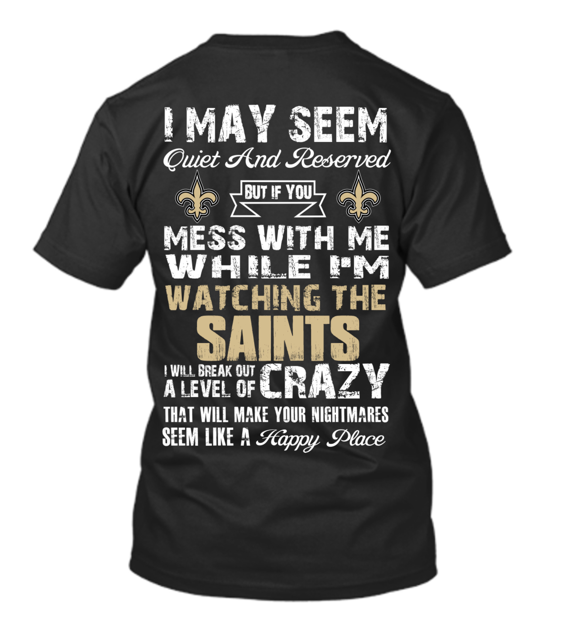 I May Seem Quiet But If You Mess With Me Watching The New Orleans Saints I Will Break Out A Level Of Crazy T-Shirt