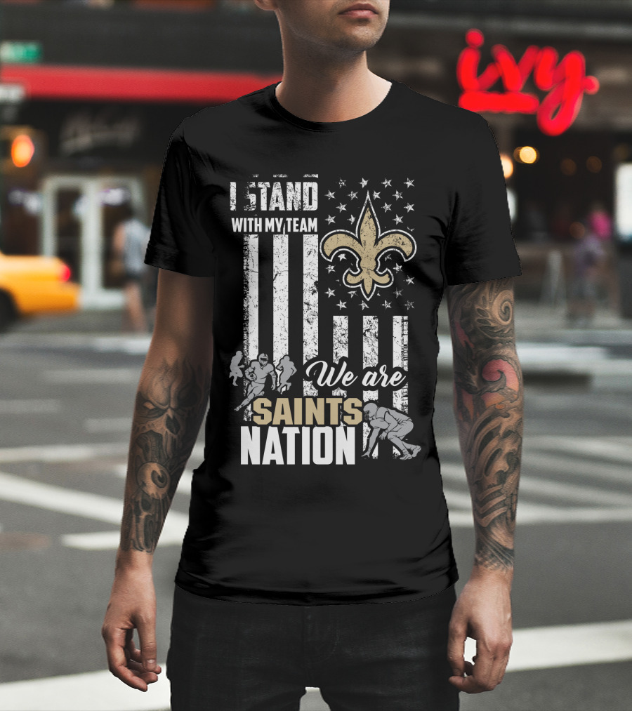 I Stand With My Team We Are Saints Nation New Orleans Saints T-Shirt