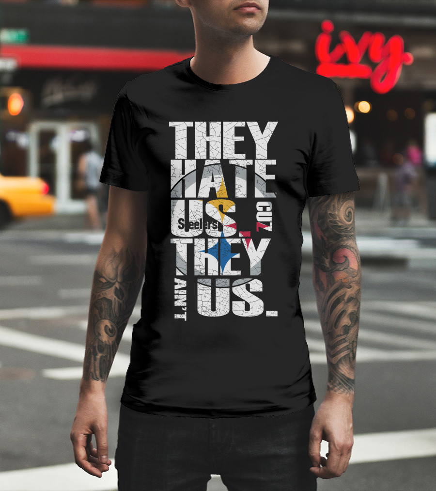 They Hate Us Cuz They Ain't Us Pittsburgh Steelers T-Shirt