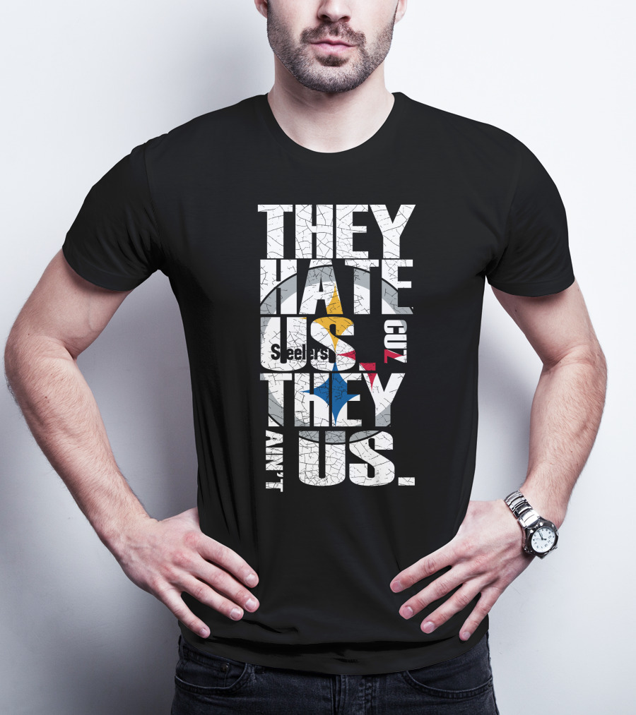 They Hate Us Cuz They Ain't Us Pittsburgh Steelers T-Shirt