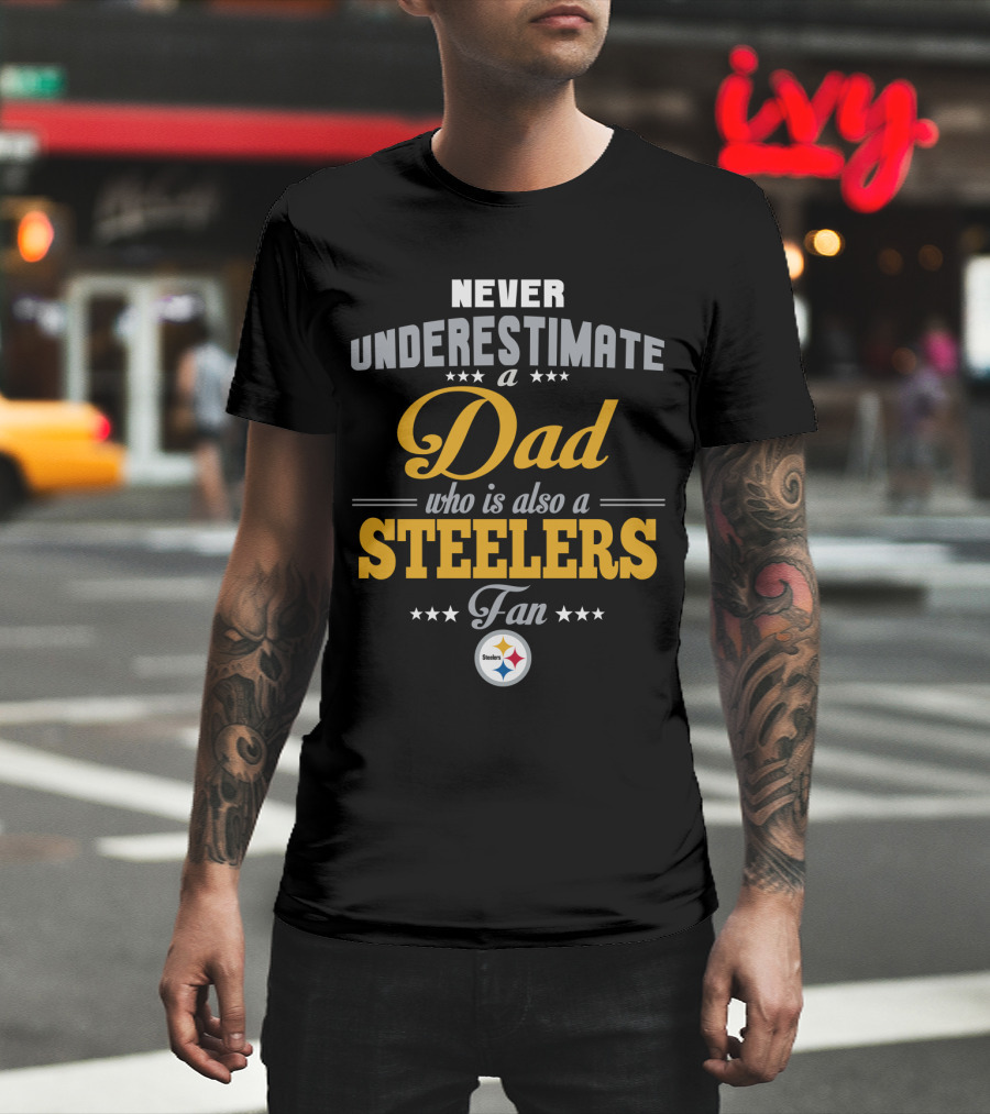 Never Underestimate A Dad Who Is Also A Steelers Fan T-Shirt