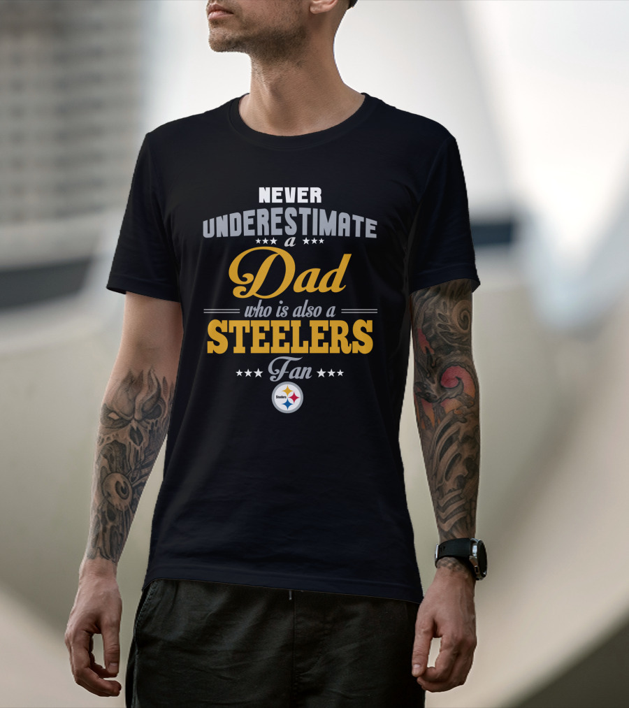Never Underestimate A Dad Who Is Also A Steelers Fan T-Shirt
