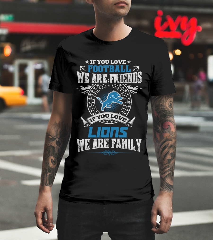 If You Love Football We Are Friends If You Love Lions We Are Family Detroit Lions T-Shirt
