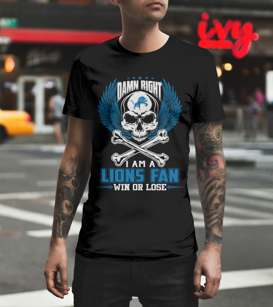 Damn Right I Am A Lions Fan Win Or Lose Detroit Lions T-Shirt