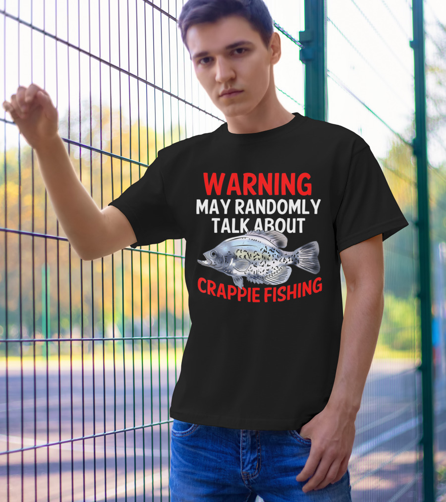 WARNING MAY RANDOMLY TALK ABOUT CRAPPIE FISHING T-Shirt