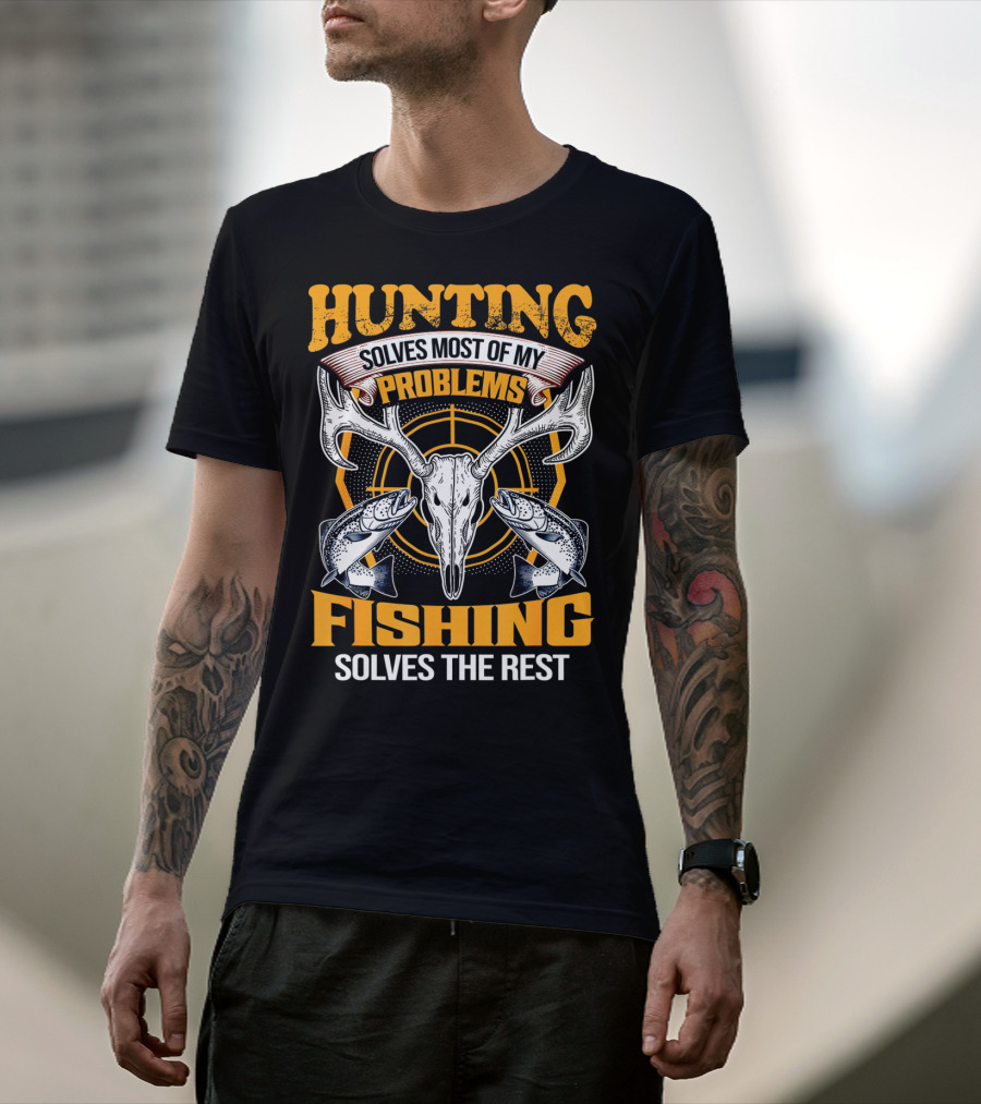 Hunting Solves Most Of My Problems Fishing Solves The Rest Deer Skull And Fish T-Shirt
