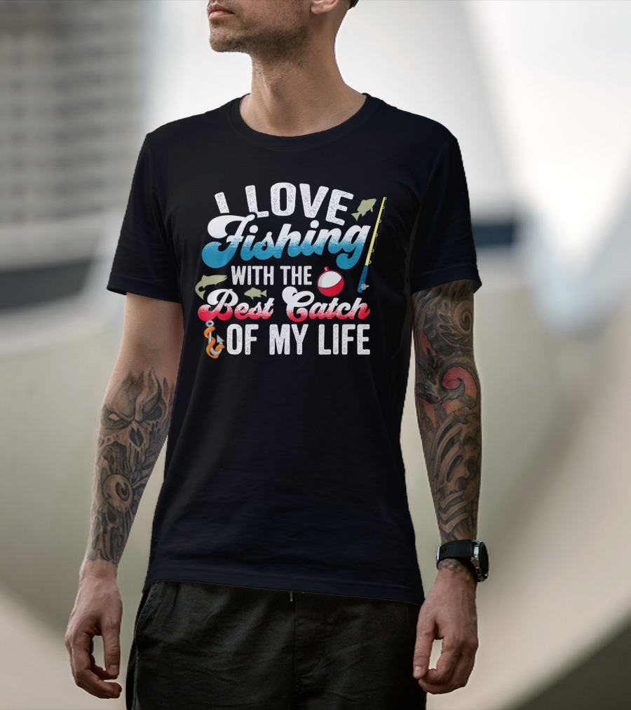 I Love Fishing With The Best Catch Of My Life T-Shirt