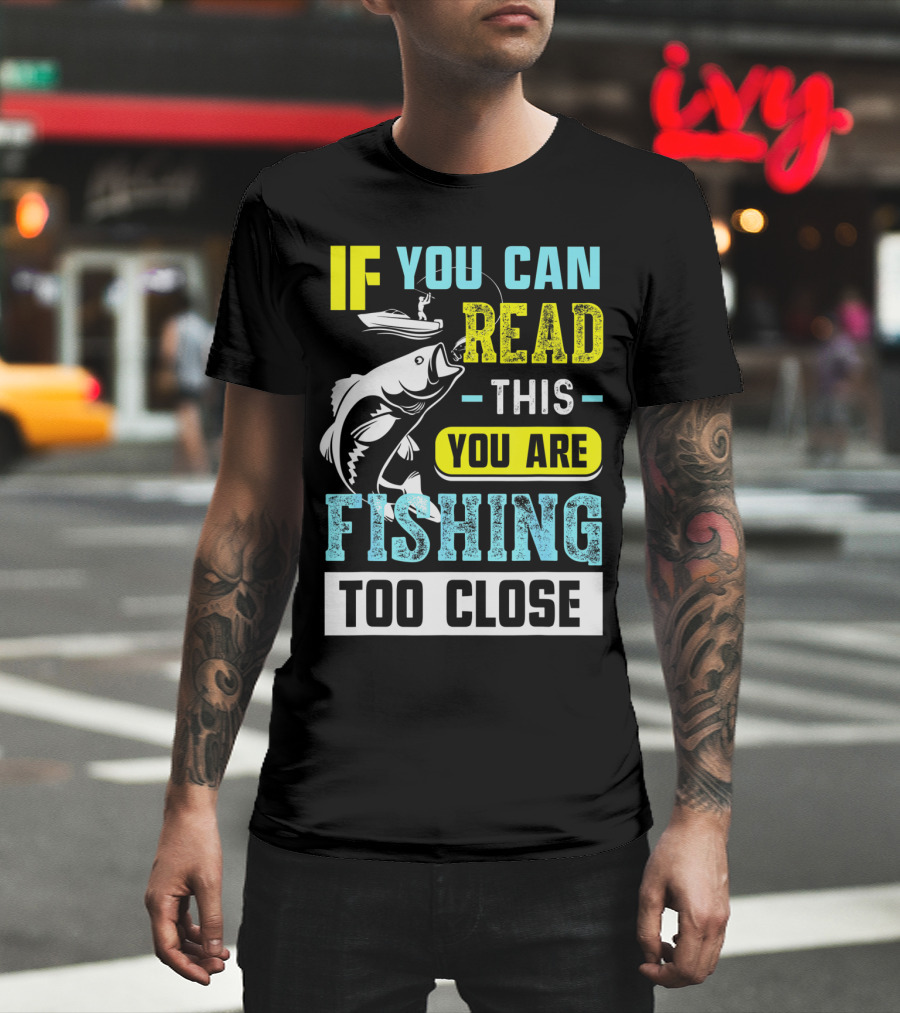 Fishing Alert: If You Can Read This You Are Too Close T-Shirt