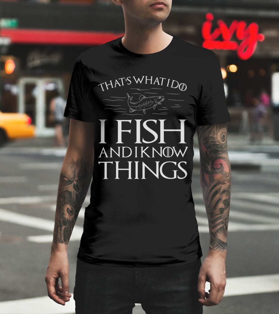 That's What I Do I Fish And I Know Things Fishing T-Shirt