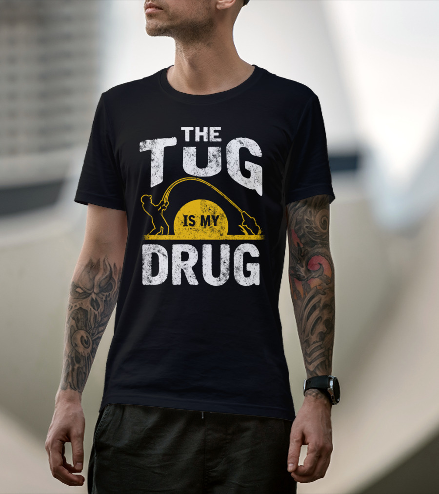 The Tug Is My Drug Fishing Enthusiast Humor T-Shirt