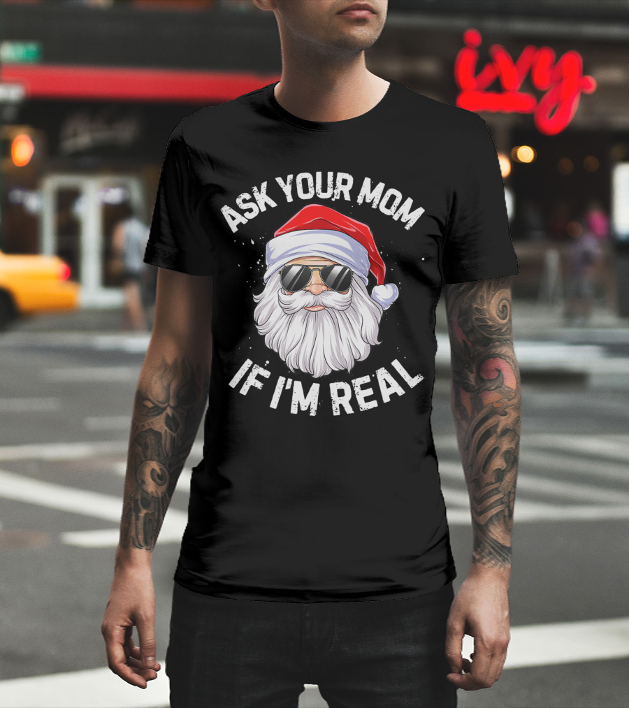 Ask Your Mom If I'm Real Christmas Santa In Sunglasses T-Shirt
