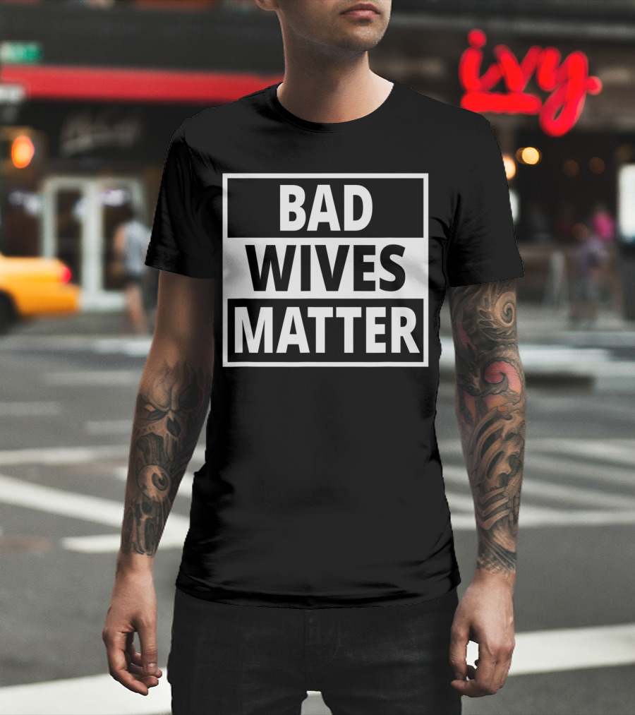 Bad Wives Matter Funny Valentines Day Idea Wife T-Shirt
