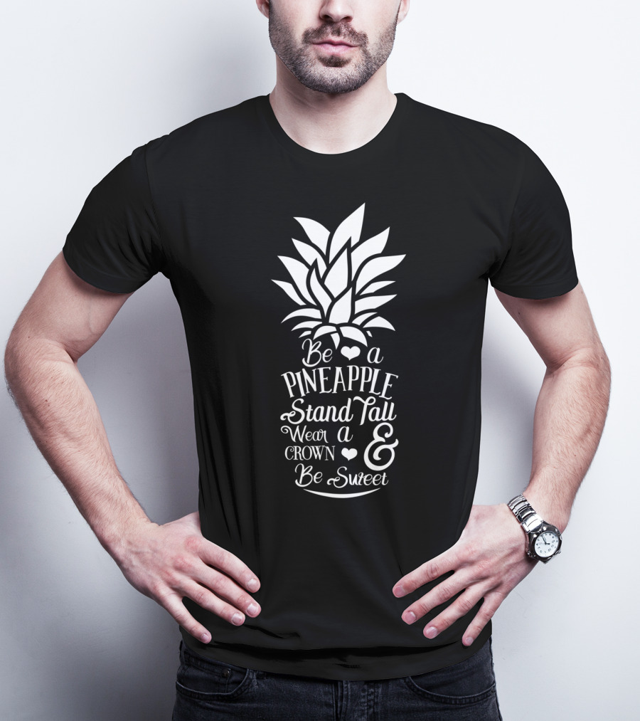 Be A Pineapple Stand Tall Wear A Crown And Be Sweet T-Shirt