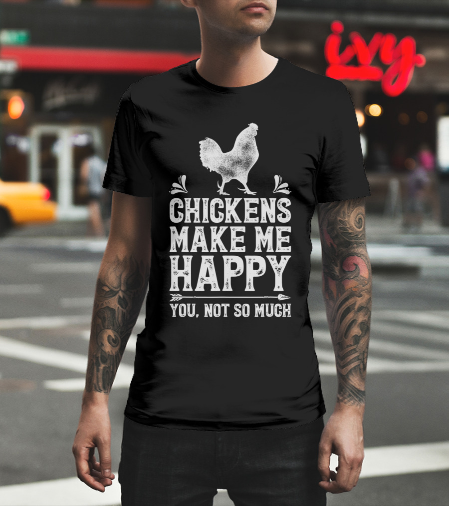 Chickens Make Me Happy You Not So Much Chicken Lover T-Shirt