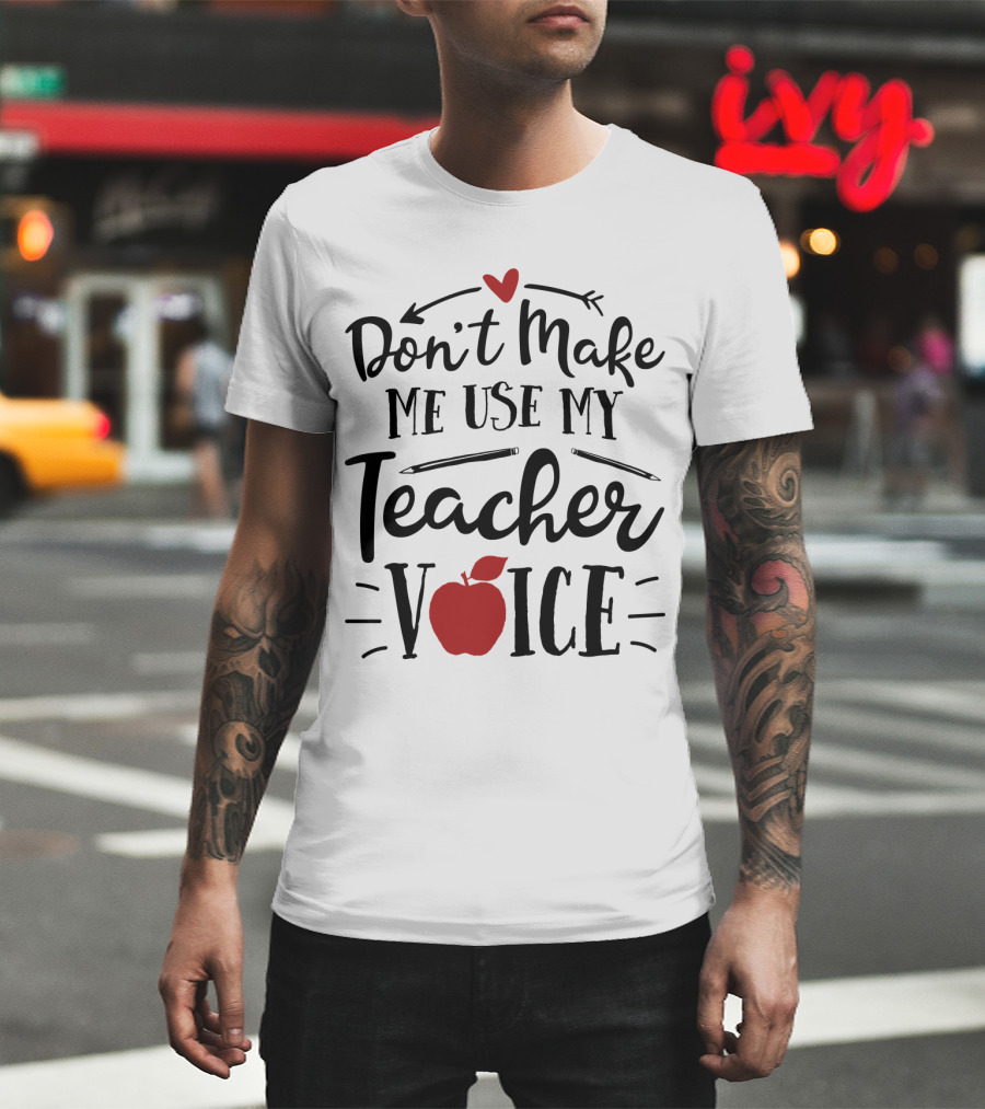 Don't Make Me Use My Teacher Voice Apple Heart Arrow T-Shirt