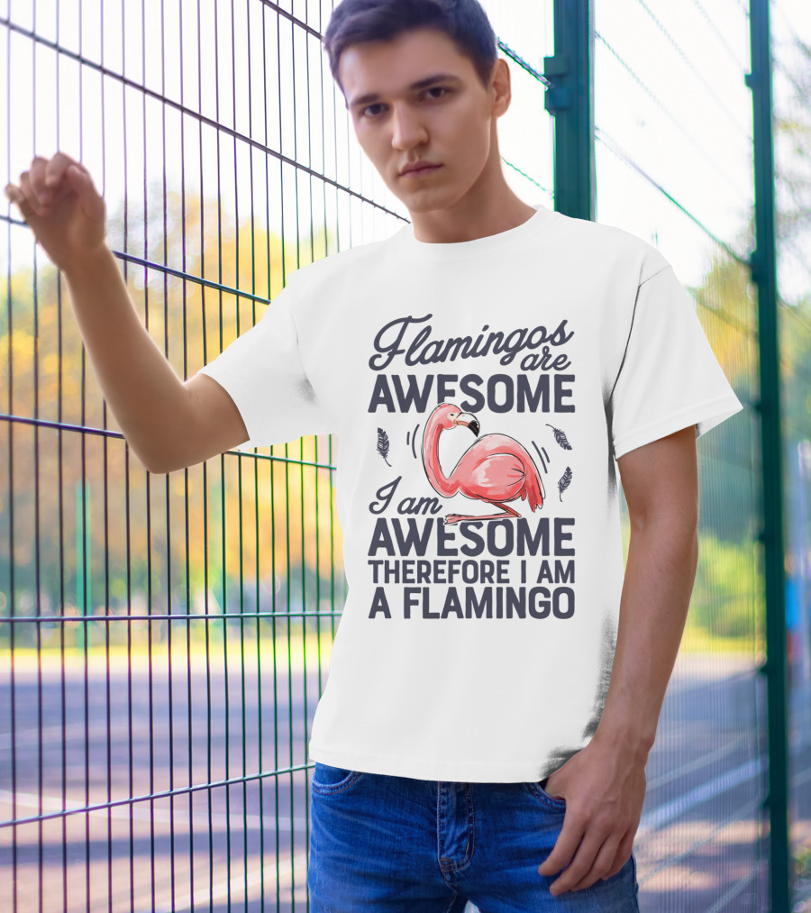 Flamingos Are Awesome I Am Awesome Therefore I Am A Flamingo T-Shirt