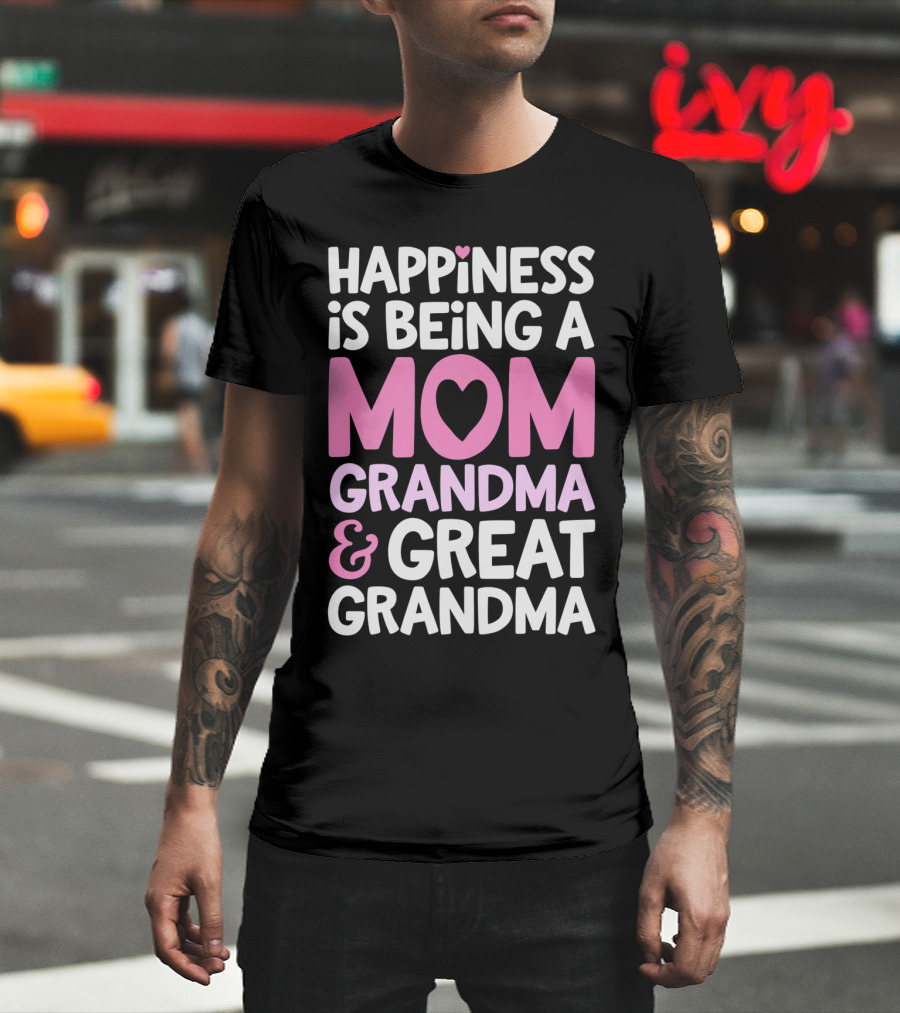Happiness Is Being A Mom Grandma And Great Grandma T-Shirt