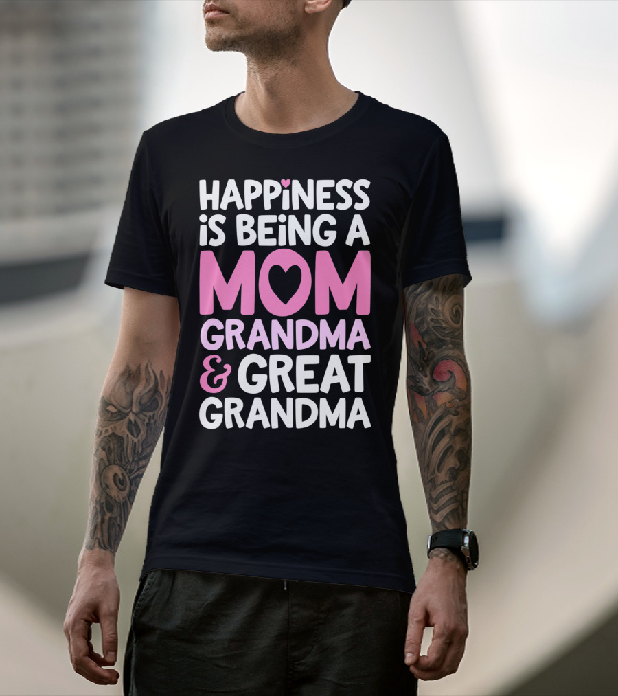 Happiness Is Being A Mom Grandma And Great Grandma T-Shirt