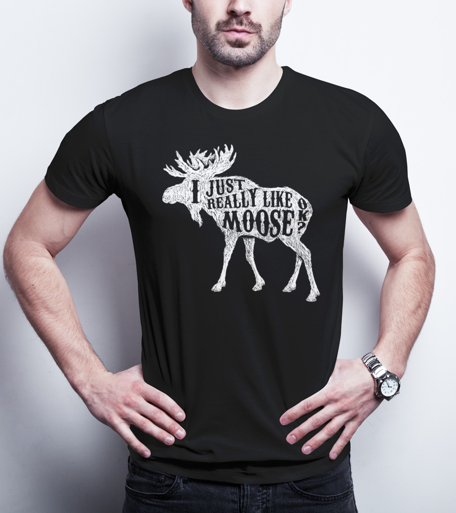 I Just Really Like Moose OK Outdoor Hunting Hunter Moose T-Shirt