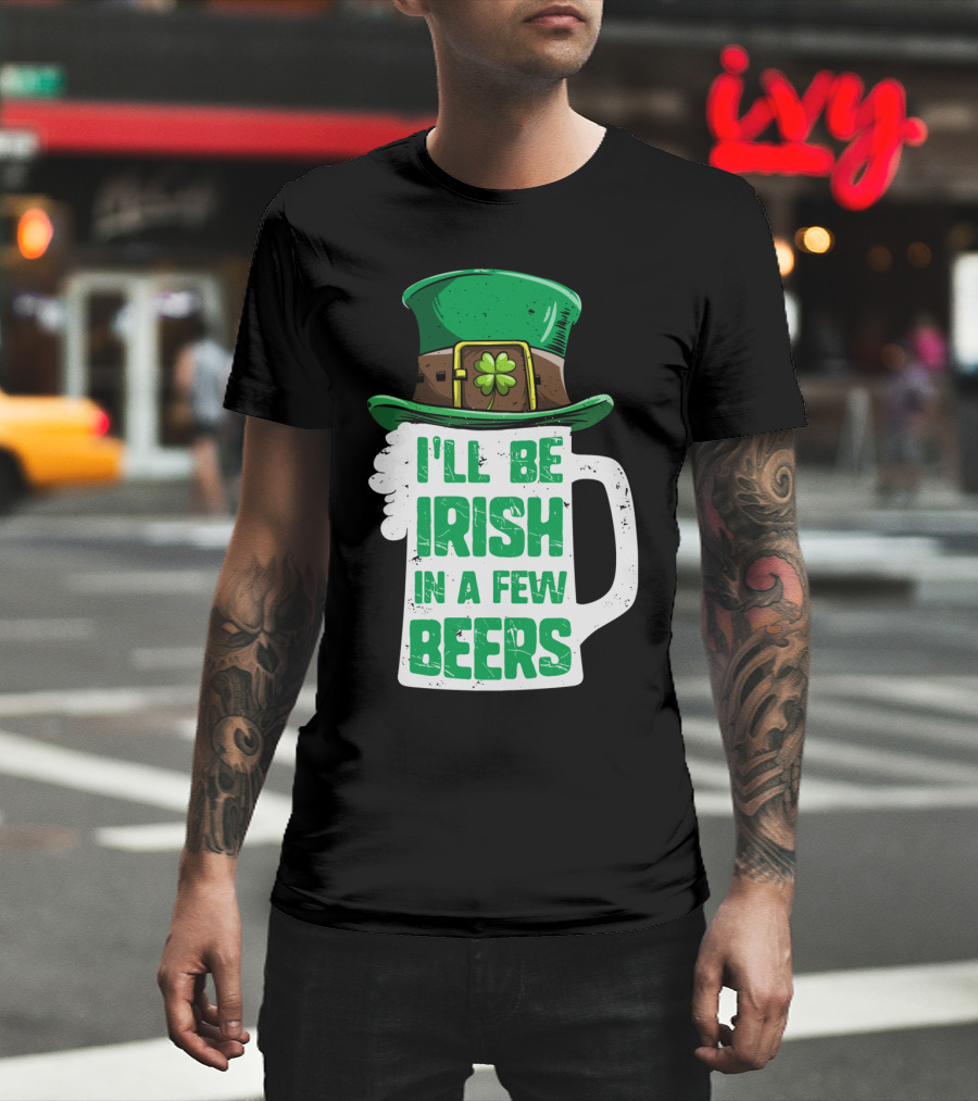 I'll Be Irish In A Few Beers St. Patrick's Day Mug With Leprechaun Hat T-Shirt