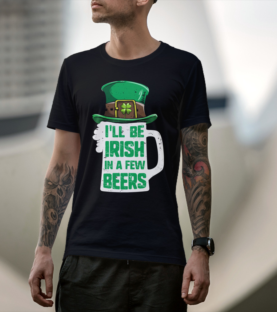 I'll Be Irish In A Few Beers St. Patrick's Day Mug With Leprechaun Hat T-Shirt