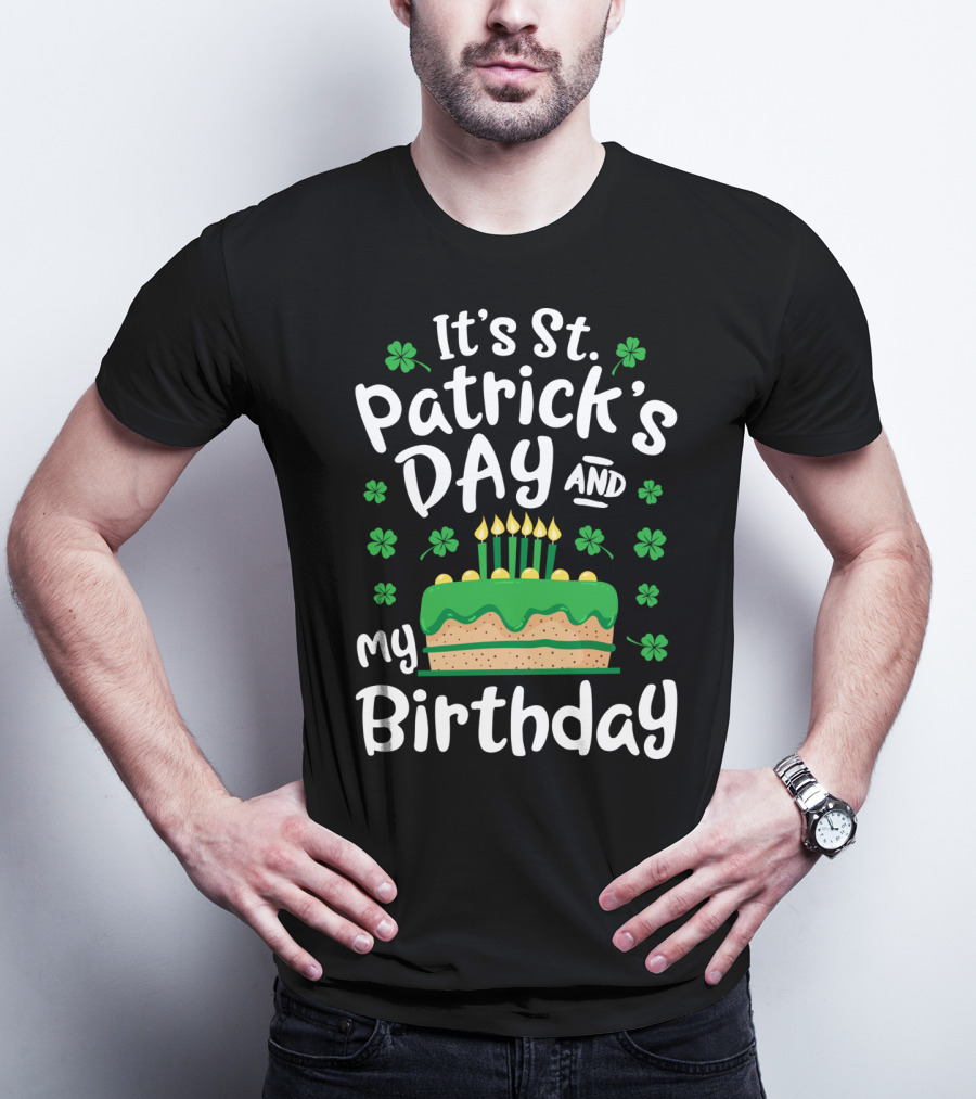 It's St Patrick's Day And My Birthday With Shamrocks And Cake T-Shirt
