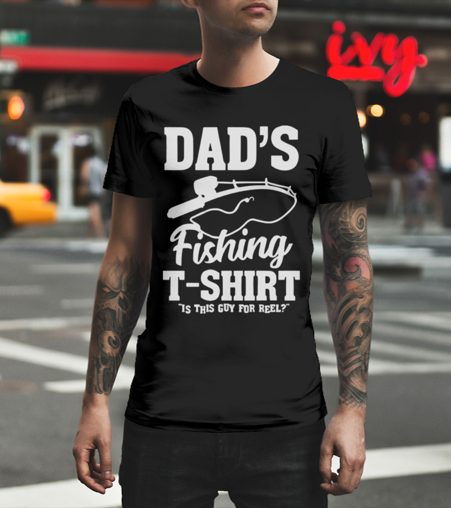 Dad's Fishing T-Shirt Is This Guy For Reel? T-Shirt