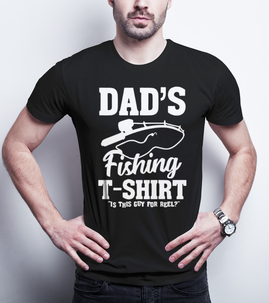 Dad's Fishing T-Shirt Is This Guy For Reel? T-Shirt