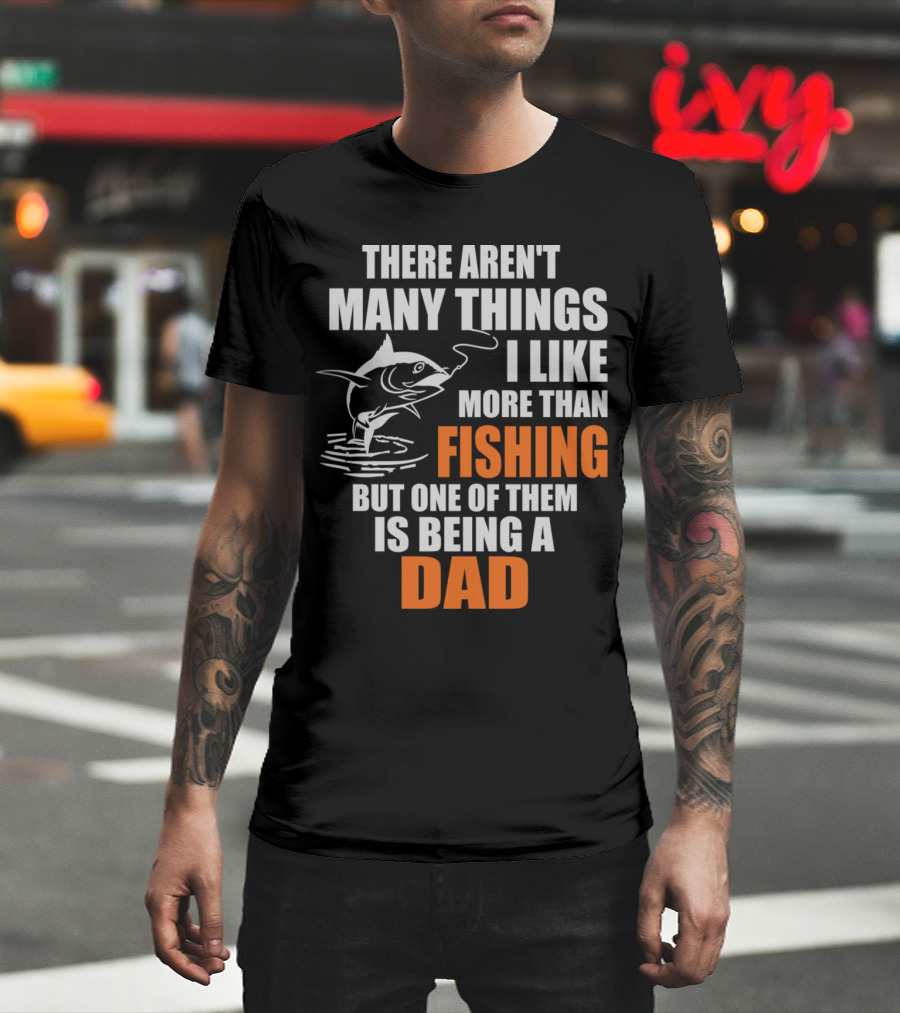 There Aren't Many Things I Like More Than Fishing But One Of Them Is Being A Dad T-Shirt