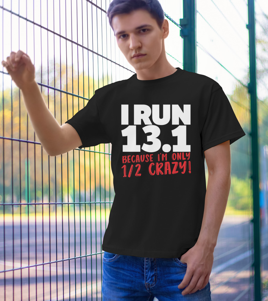 I Run 13.1 Because I'm Only 1/2 Crazy T-Shirt