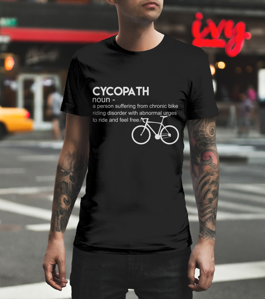 CYCOPATH Noun Chronic Bike Riding Disorder Abnormal Urges Ride Feel Free T-Shirt