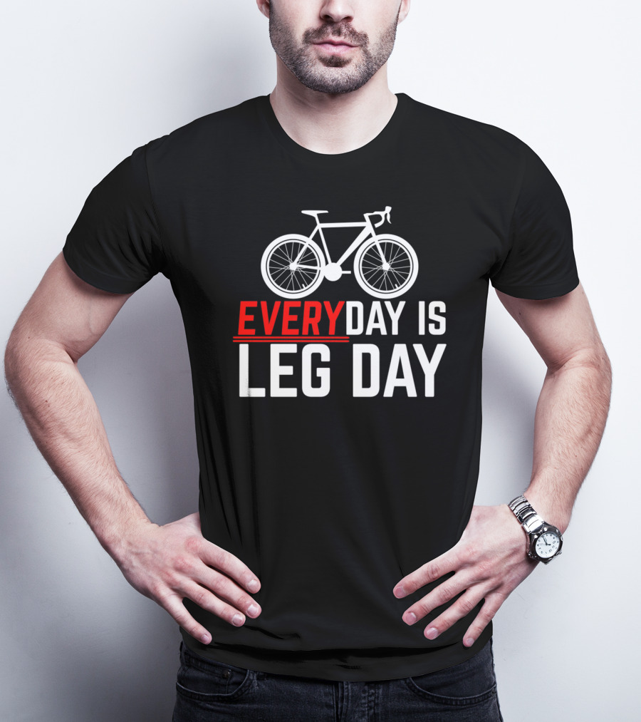 EVERYDAY IS LEG DAY Cycling Bicycle Enthusiast Workout Motivation T-Shirt