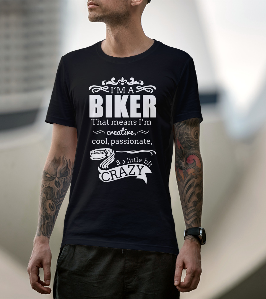 I'm A Biker That Means I'm Creative Cool Passionate And A Little Bit Crazy T-Shirt