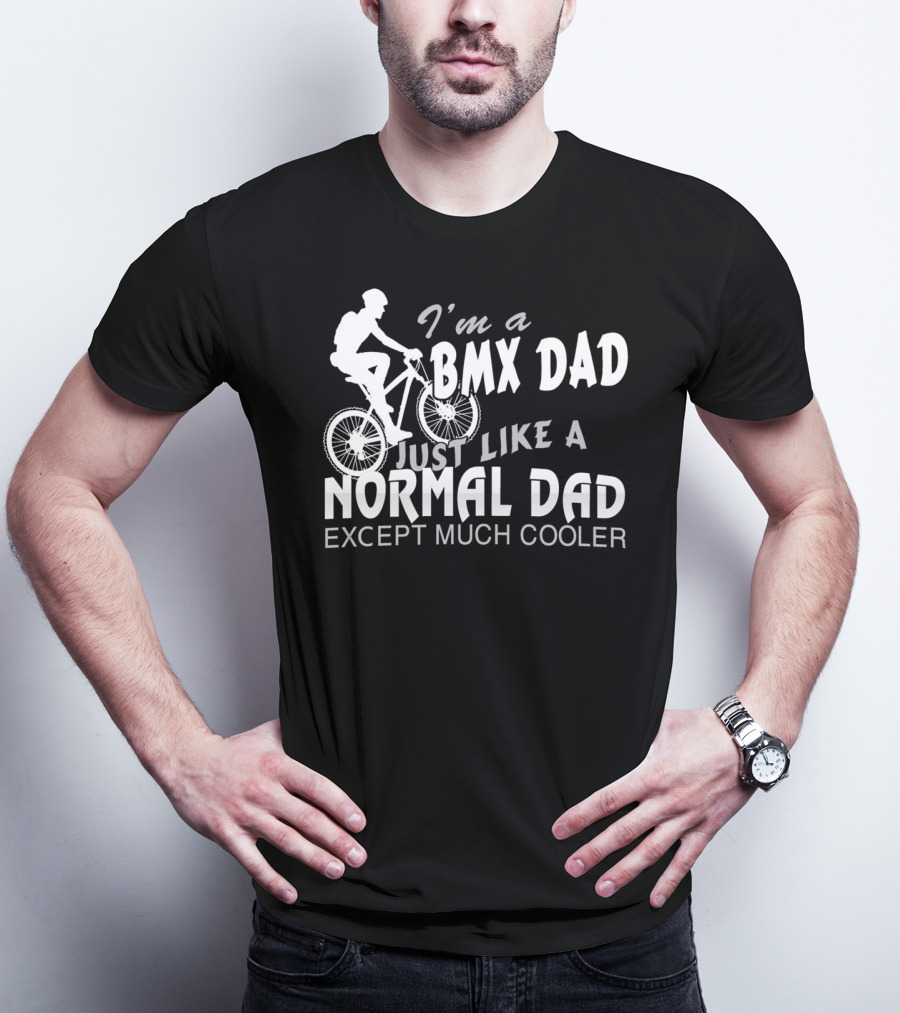 I'm A BMX Dad Just Like A Normal Dad Except Much Cooler T-Shirt