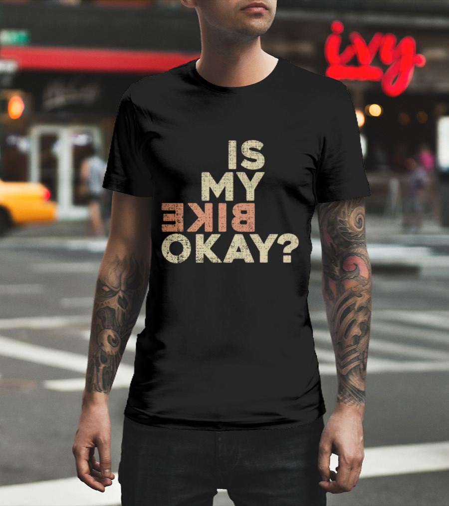 Is My Bike Okay? T-Shirt