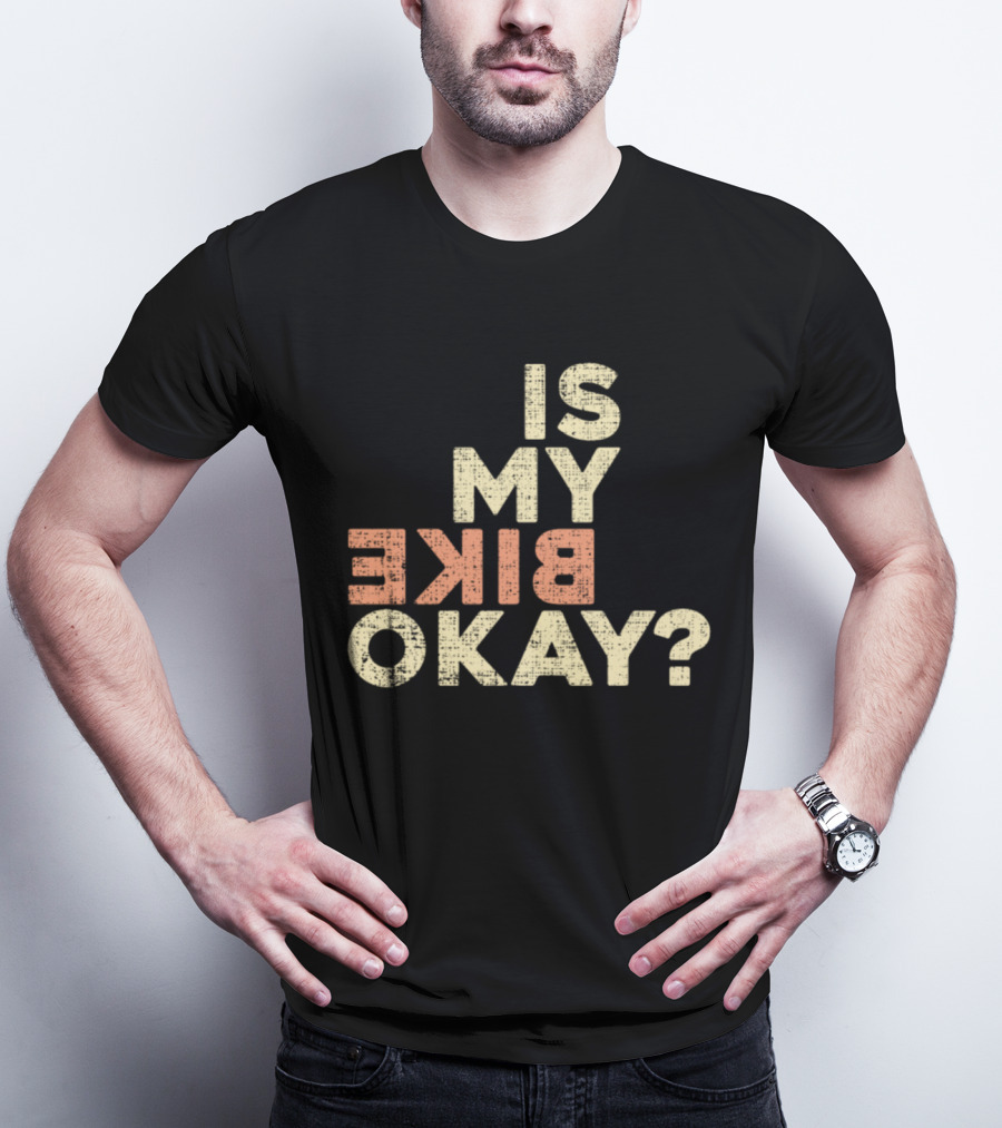 Is My Bike Okay? T-Shirt