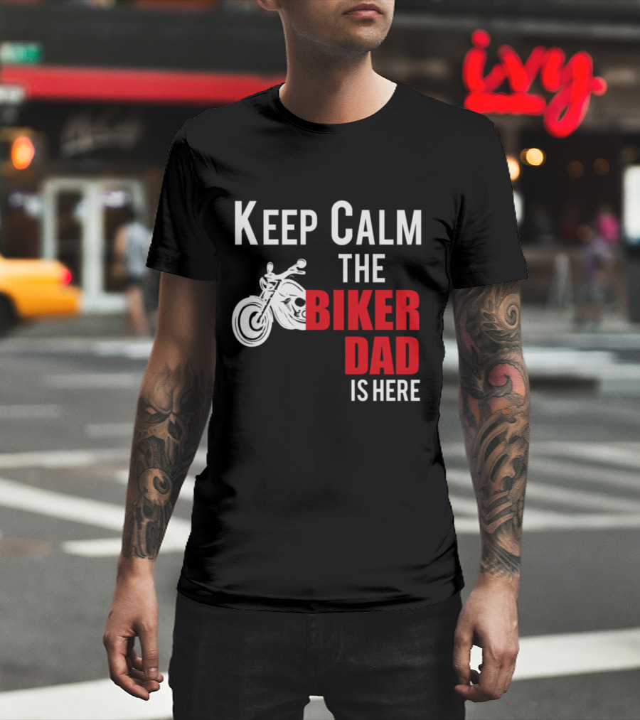 Keep Calm The Biker Dad Is Here Motorcycle T-Shirt