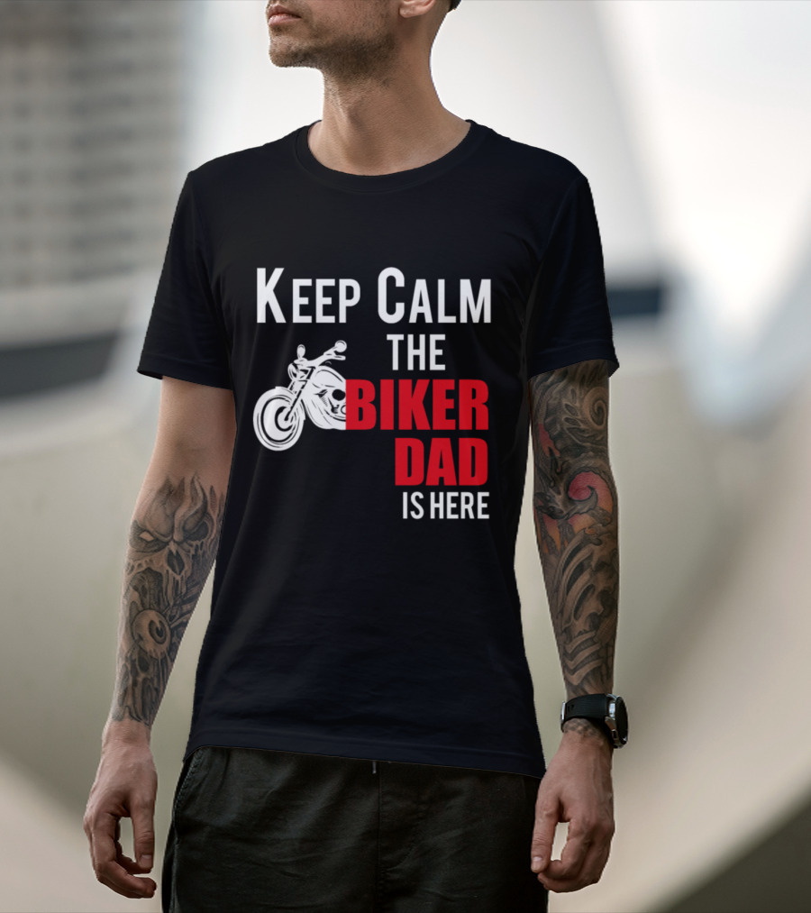 Keep Calm The Biker Dad Is Here Motorcycle T-Shirt